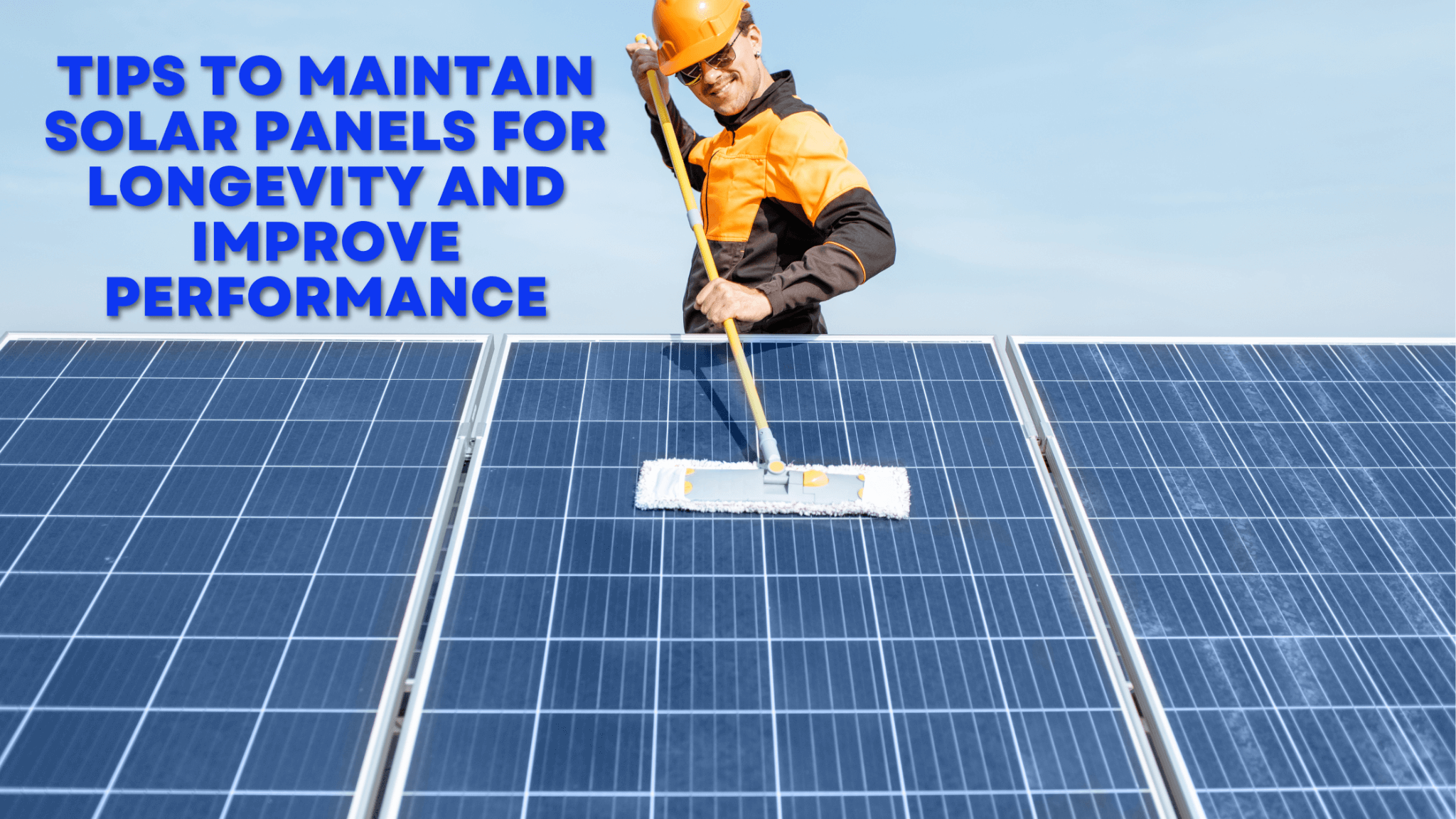 6 Tips to Maintain Solar Panels for Longevity and Improve Performance ...